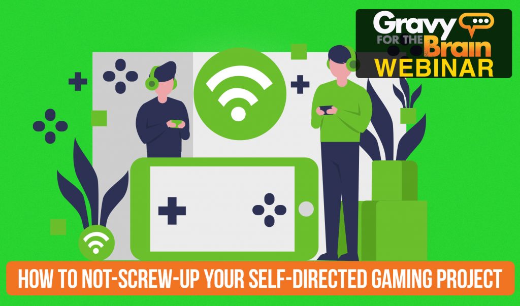 How to Not-Screw-Up Your Self-Directed Gaming Project - Gravy For The Brain
